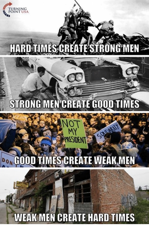 Hard times create strong men, weak create